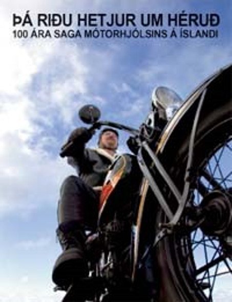 Þá riðu hetjur um héruð - 100 ára saga mótorhjólsins á íslandi ...